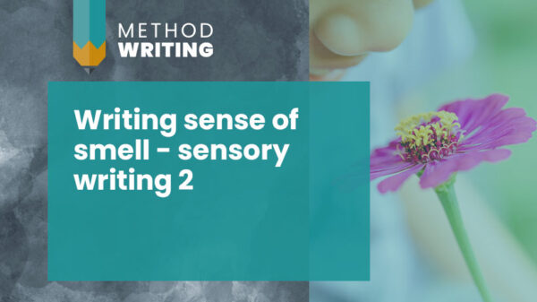 Writing sense of smell - sensory writing 2 - Method Writing